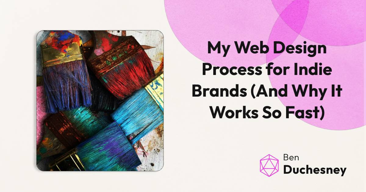 My Web Design Process for Indie Brands (And Why It Works So Fast) - Ben Duchesney